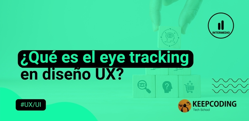 Eye Tracking en Diseño UX: Qué es y cómo aplicarlo