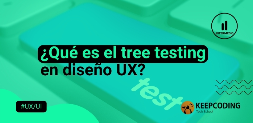 ¿Qué es el tree testing en diseño UX? | KeepCoding Bootcamps