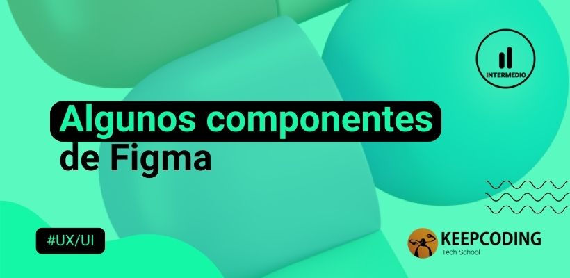 Algunos componentes en Figma | KeepCoding Bootcamps