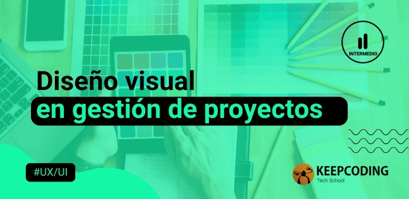 Diseño visual en gestión de proyectos [2025] | KeepCoding
