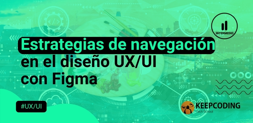 Estrategias de navegación en el diseño UX/UI con Figma