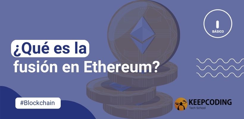 ¿Qué es la fusión en Ethereum? | KeepCoding Bootcamps