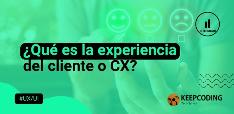 ¿Qué es la experiencia del cliente (CX)? | KeepCoding