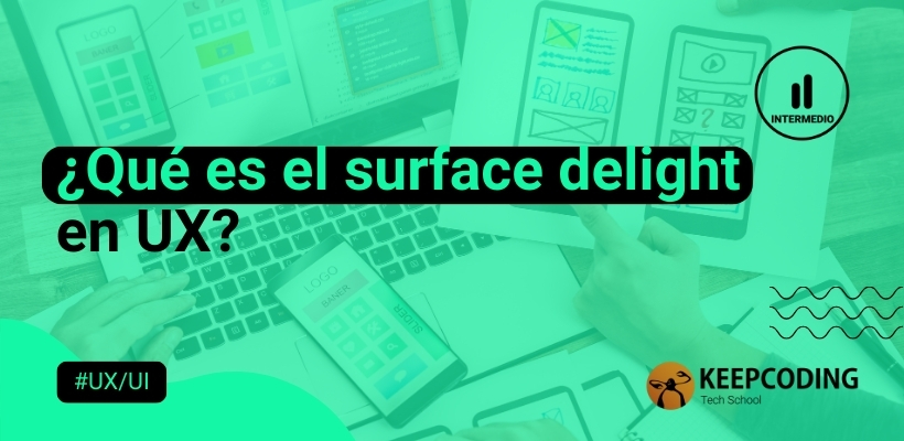 ¿Qué es el surface delight en UX? | KeepCoding Bootcamps