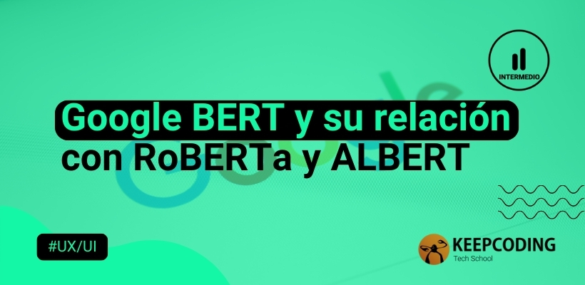 Google BERT y su relación con RoBERTa y ALBERT