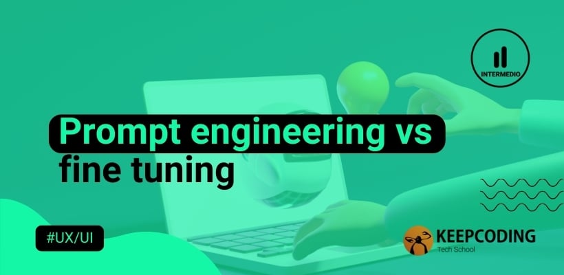 Prompt engineering vs. fine tuning: ¿cuál es mejor? | KeepCoding Bootcamps