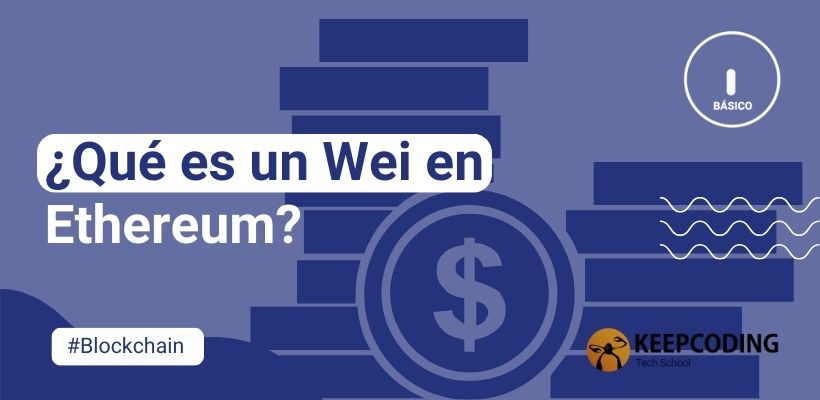 ¿Qué es un wei en Ethereum? [2025] | KeepCoding Bootcamps