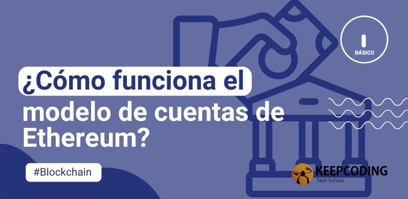 ¿Cómo funciona el modelo de cuentas de Ethereum?