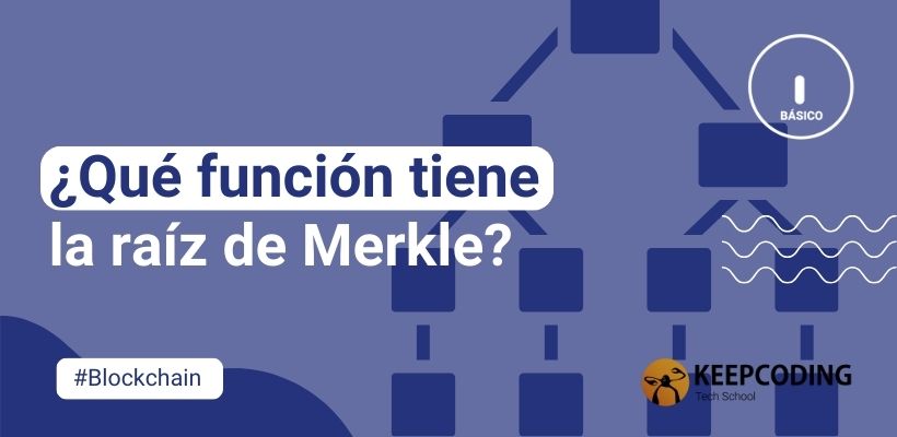 ¿Qué función tiene la raíz de Merkle? | KeepCoding Bootcamps ¿Qué función tiene la raíz de Merkle? | KeepCoding Bootcamps