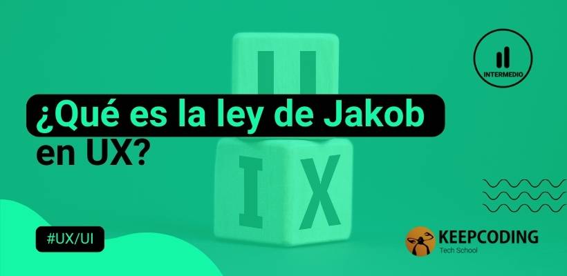 ¿Qué es la ley de Jakob en UX? | KeepCoding Bootcamps