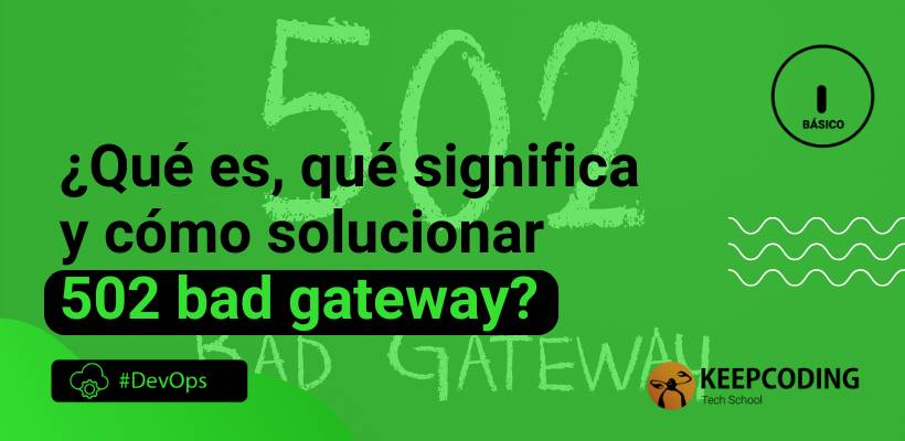 502 bad gateway: algunos consejos para solucionar este error