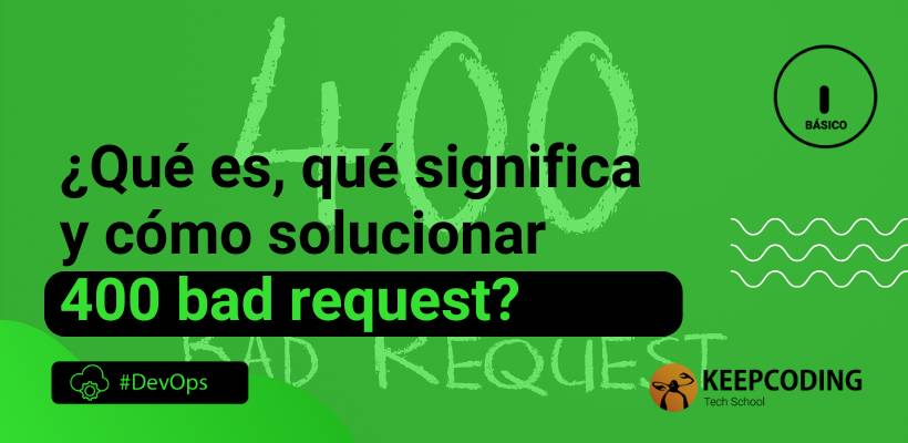 400 bad request: qué lo causa y cómo solucionar este error