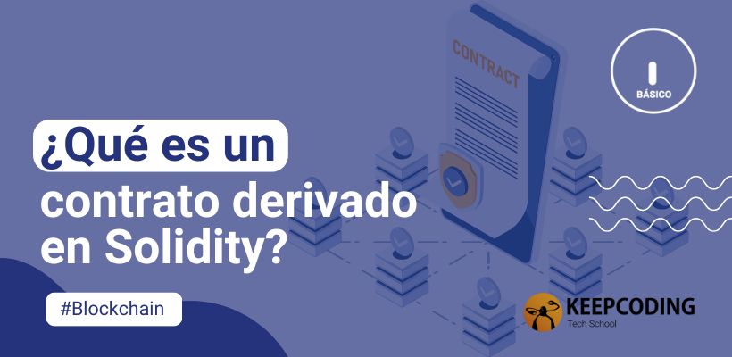 Contrato derivado en Solidity: ¿Qué es y cómo funciona?