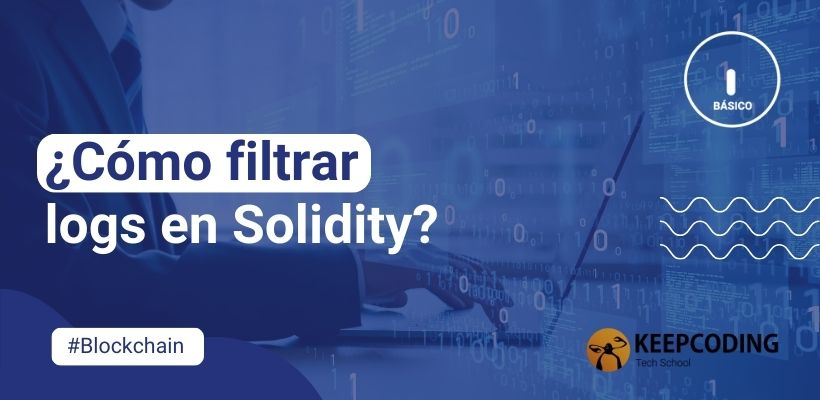 ¿Cómo filtrar logs en Solidity? | KeepCoding Bootcamps