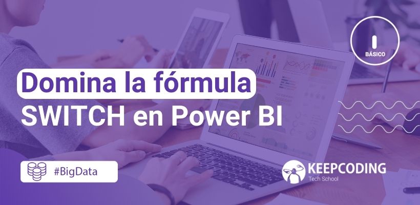 Fórmula SWITCH en Power BI: ¿Cómo y cuándo usarla?