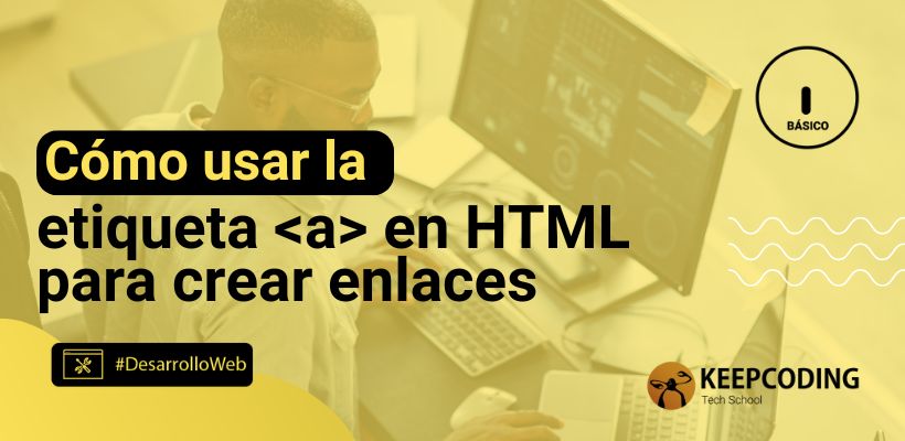 Etiqueta a en HTML: Aprende a usarla para crear enlaces