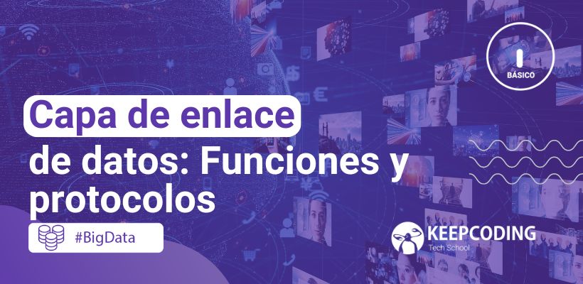 Capa de enlace de datos: ¿Qué es y cuáles son sus funciones?