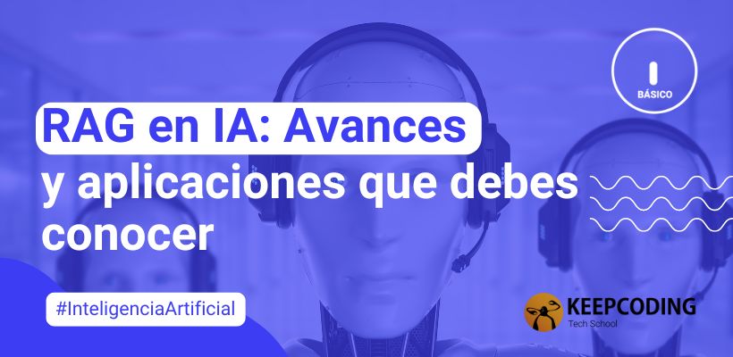 RAG en IA: ¿Qué es y cuáles son sus aplicaciones?
