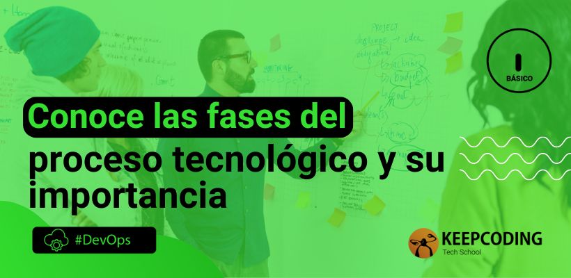 Fases del proceso tecnológico: ¿Cuáles son?