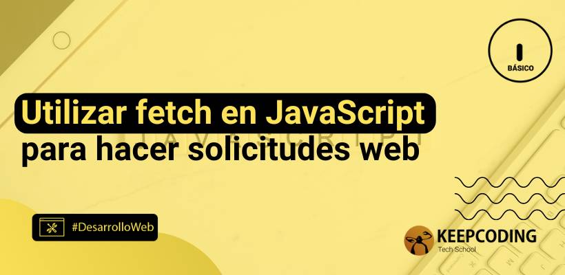 Fetch en JavaScript: crea solicitudes web fácil y rápido
