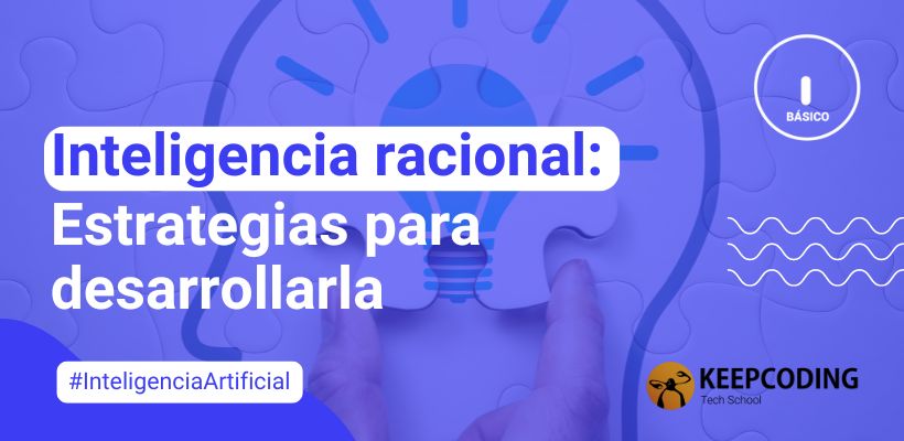 ¿Qué es la inteligencia racional y cómo se desarrolla?
