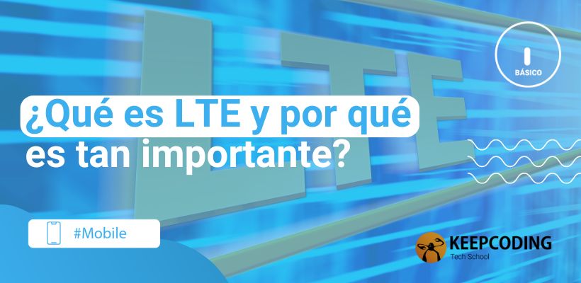 Qué es LTE y cómo ha revolucionado las redes móviles