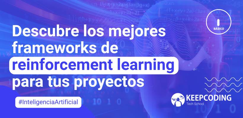 Frameworks de reinforcement learning: conoce nuestro top 6