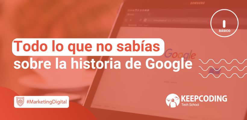 Historia de Google: ¿La conoces realmente?