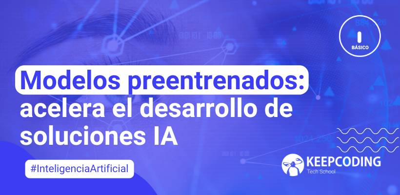 Modelos preentrenados en IA: ahorro de tiempo y recursos