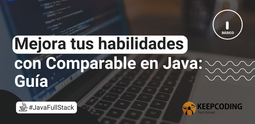 Comparable en Java: ¿Qué es y cómo implementarlo?