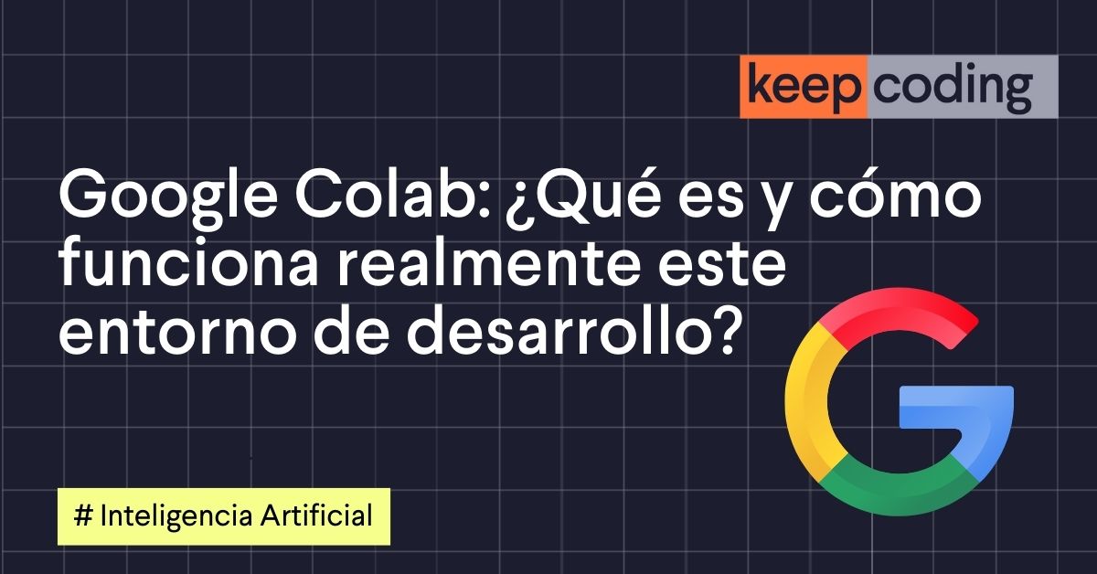 ¿Qué es Google Colab y cómo funciona?
