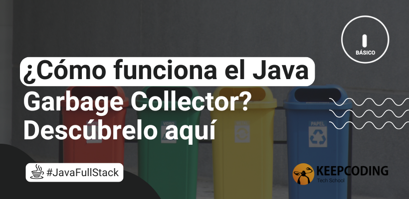 Java Garbage Collector: Averigua qué es y cómo funciona