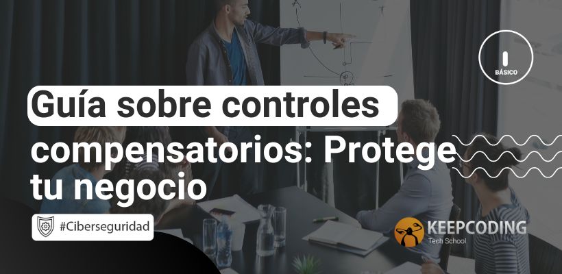 Controles compensatorios: ¿Qué son y cómo funcionan?