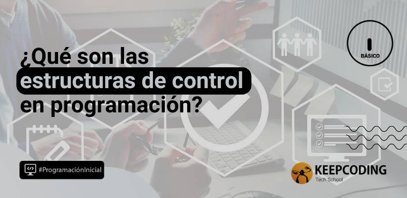 Estructuras de control: ¿qué son y qué tipos existen?