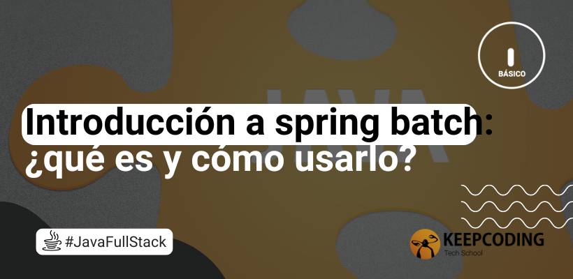 Spring Batch: todo lo que necesitas saber