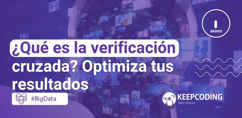 Verificación cruzada o Cross-Validation: Aprende qué es