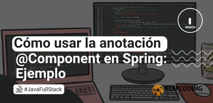 @Component en Spring: Aprende a usar esta anotación