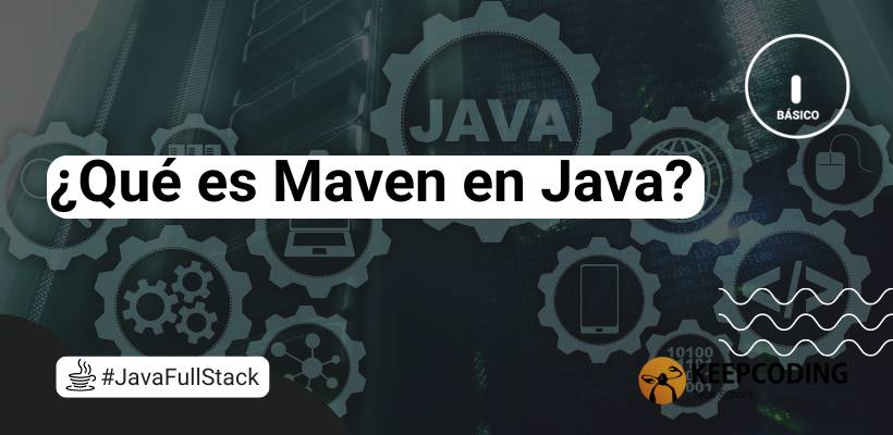Maven en Java: guía rápida para entender cómo funciona