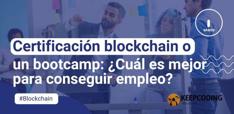 ¿Certificación blockchain o un bootcamp? Aprende a elegir