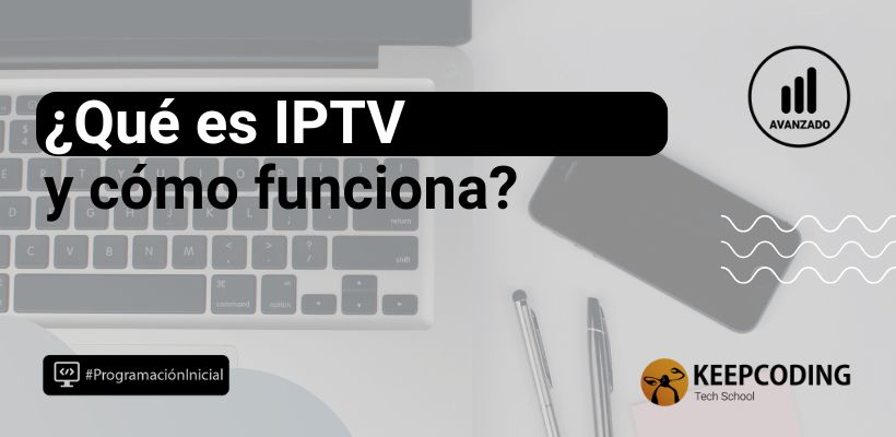 IPTV: ¿qué es y por qué deberías conocerlo?