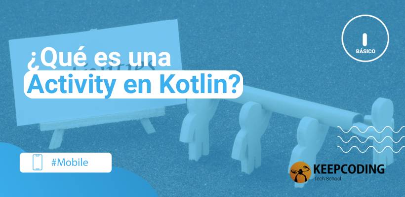 Activity en Kotlin: ¿qué es y cómo se representa en Android?