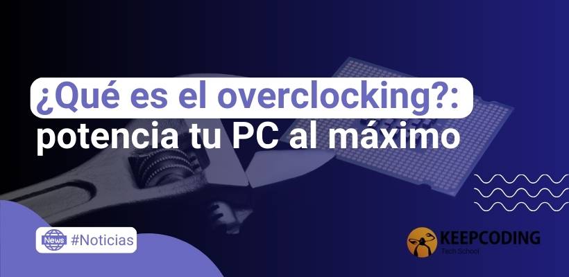 Overclocking: aprende cómo y cuando usarlo [guía 2025]