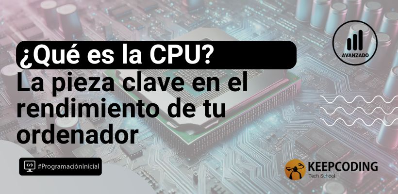 Qué es la CPU: ¿Por qué es clave en un ordenador?