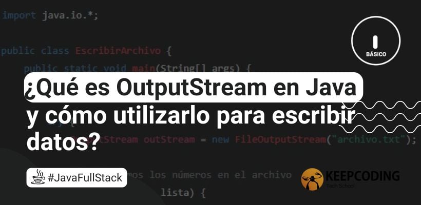 OutputStream en Java: ¿Qué es y cómo utilizarlo?
