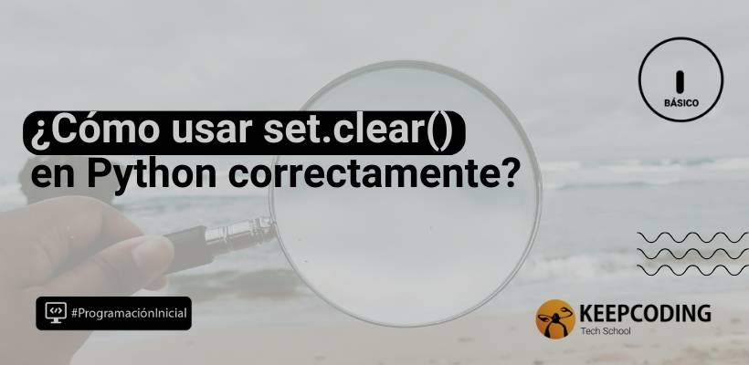 set.clear() en Python: un poco sobre su uso y funcionamiento