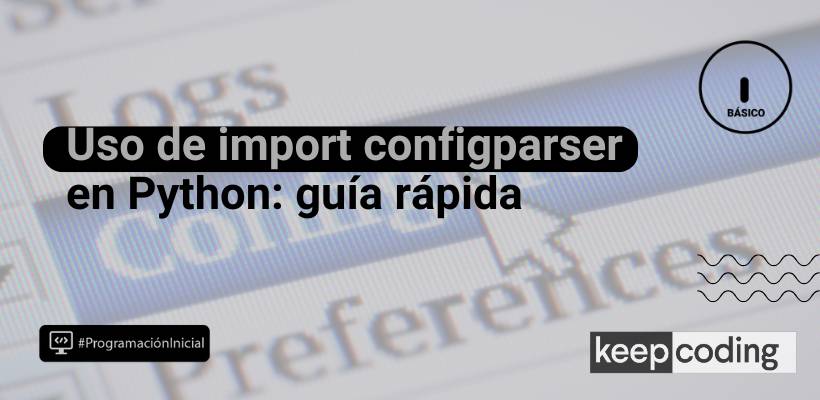 Import configparser: aprende a configurar este módulo Python