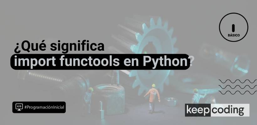 import functools en Python: ¿qué es y cómo podemos usarlo?