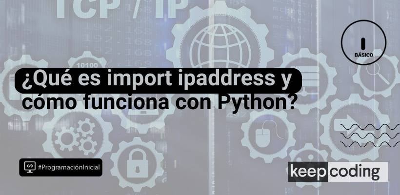 Import ipaddress: ¿qué es y cómo usarlo en Python?