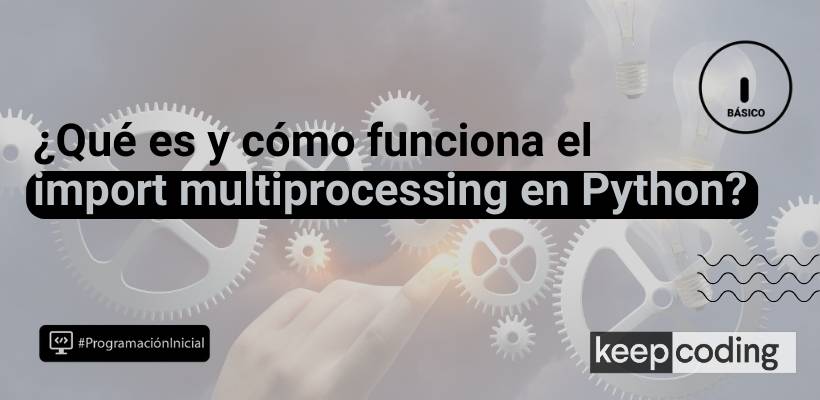 import multiprocessing en Python: ¿qué es y cómo funciona?