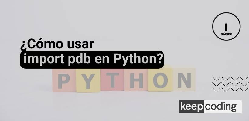 Import pdb: inspecciona tu código en Python meticulosamente